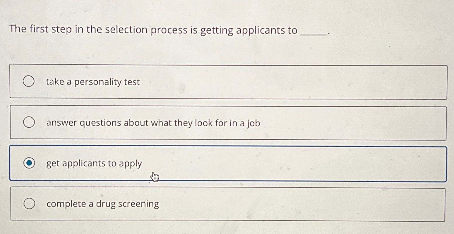 Solved The first step in the selection process is getting | Chegg.com
