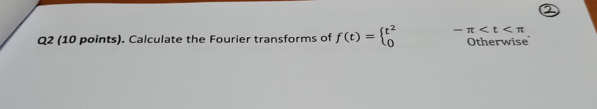 Solved Q2 (10 points). Calculate the Fourier transforms of | Chegg.com