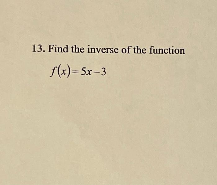 Solved 13 Find The Inverse Of The Function F X 5x 3