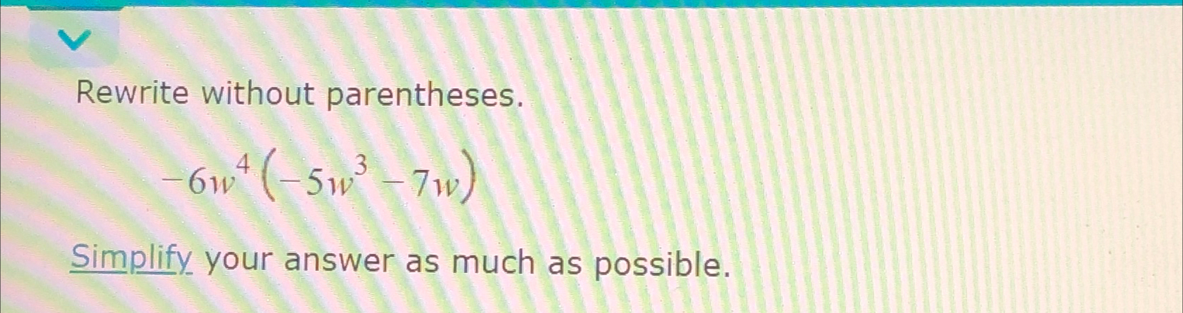 Solved Rewrite without parentheses.-6w4(-5w3-7w)Simplify | Chegg.com