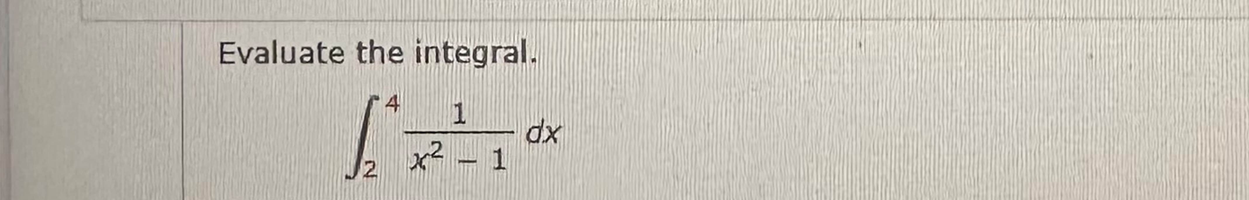 Solved Evaluate the integral.∫241x2-1dx | Chegg.com