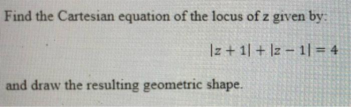 Solved Find the Cartesian equation of the locus of z given | Chegg.com