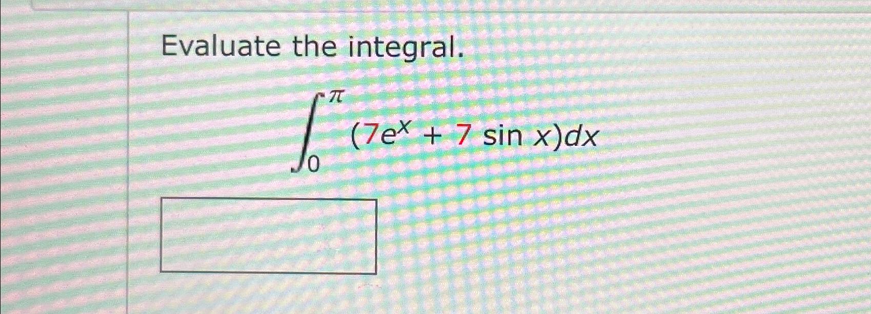 Solved Evaluate the integral.∫0π(7ex+7sinx)dx | Chegg.com