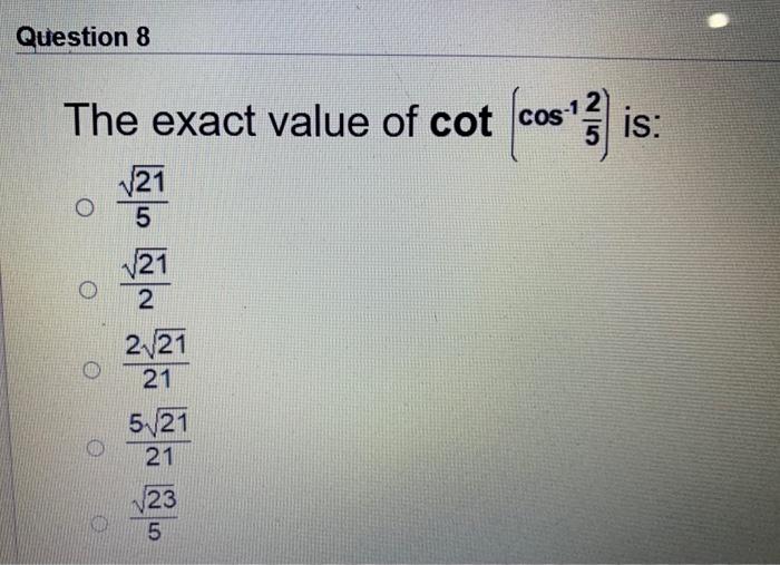 Solved Question 8 The exact value of cot (cos'} is: V21 5 21 | Chegg.com