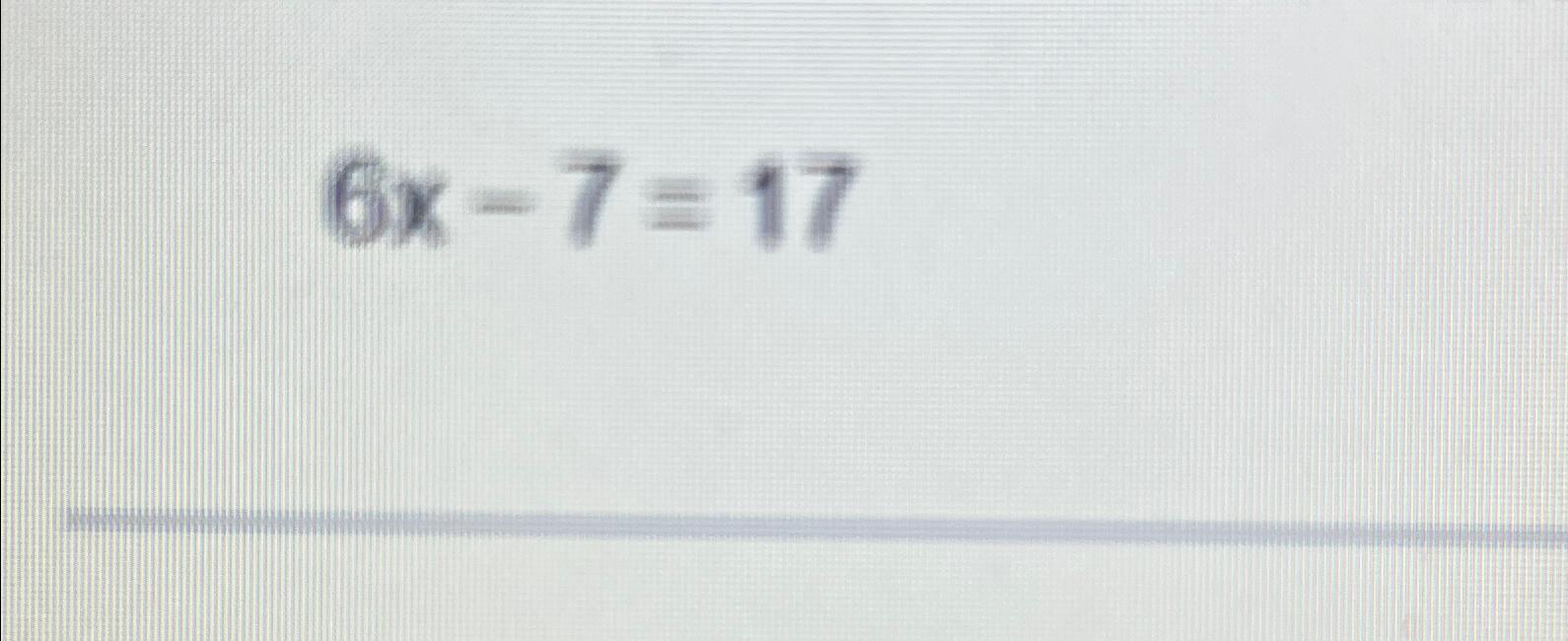 Solved 6x-7=17 | Chegg.com