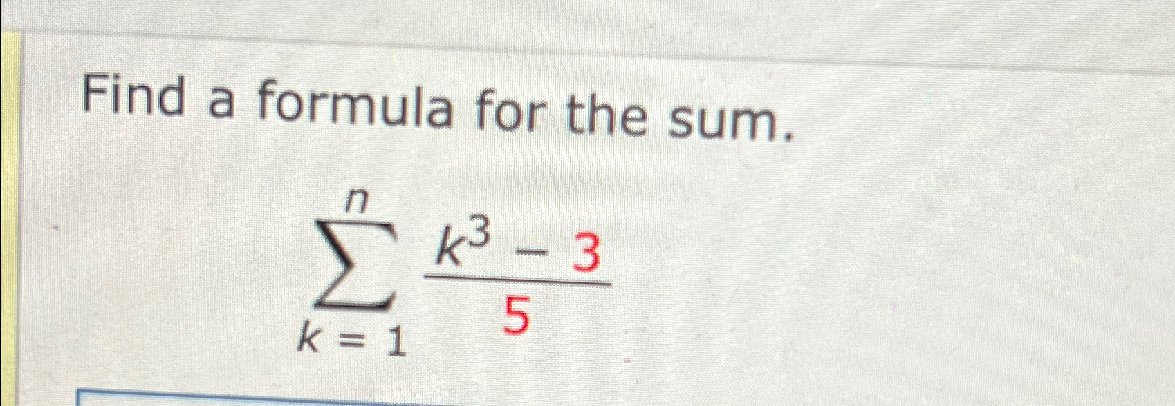 Solved Find a formula for the sum.∑k=1nk3-35 | Chegg.com