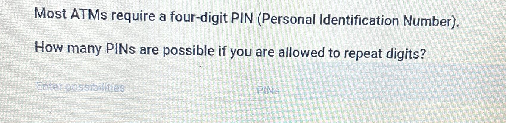 Solved Most ATMs require a four-digit PIN (Personal | Chegg.com