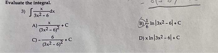 Solved Evaluate the integral. 3) ∫3x2−6xdx A) (3x2−6)2x+C B) | Chegg.com