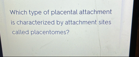 Solved Which type of placental attachment is characterized | Chegg.com