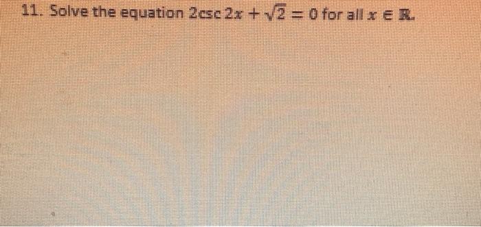 Solved 11. Solve the equation 2csc 2x + 12 = 0 for all x € | Chegg.com