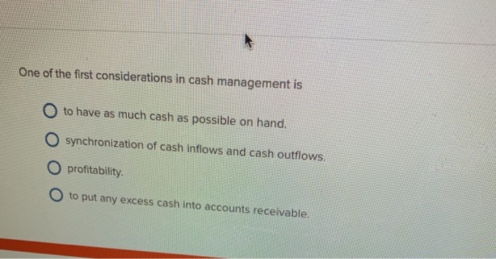 Solved One of the first considerations in cash management is | Chegg.com