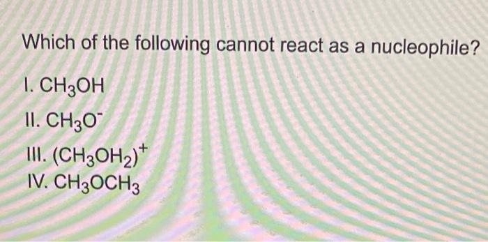 Solved Which of the following cannot react as a nucleophile? | Chegg.com
