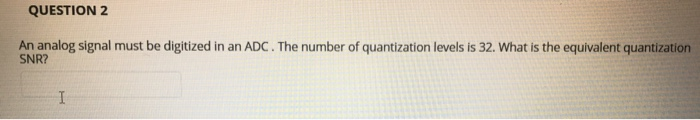 Solved QUESTION 2 An analog signal must be digitized in an | Chegg.com