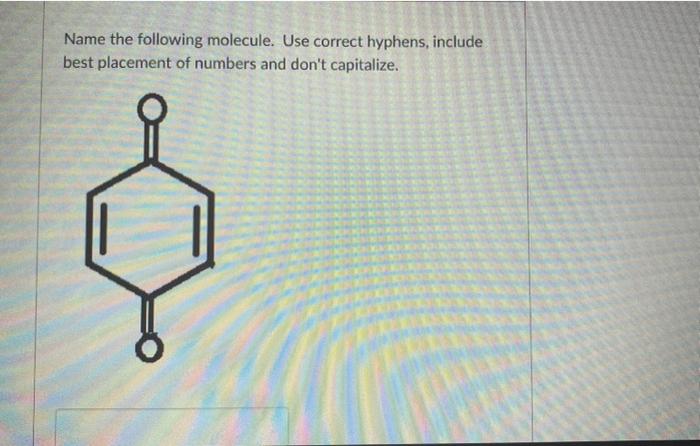 Solved Name the following molecule. Use correct hyphens, | Chegg.com