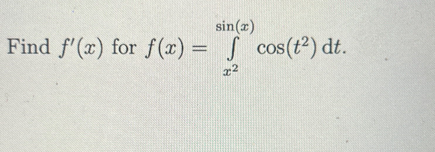 Solved Find f'(x) ﻿for f(x)=∫x2sin(x)cos(t2)dt | Chegg.com