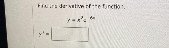 Solved Find the derivative of the function. y=x2e−6x y′= | Chegg.com