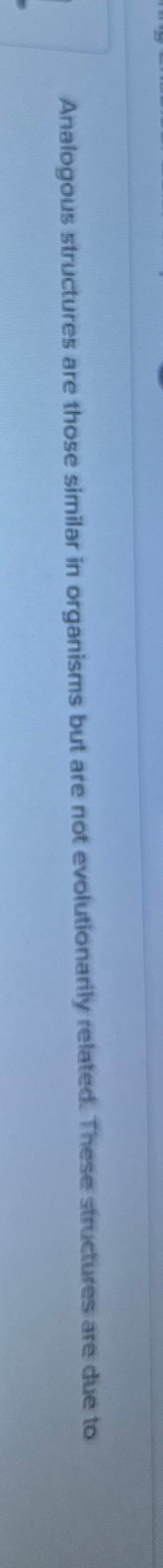 Solved Analogous structures are those similar in organisms | Chegg.com