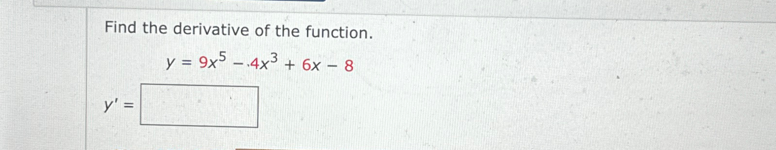 Solved Find the derivative of the function.y=9x5-4x3+6x-8y'= | Chegg.com