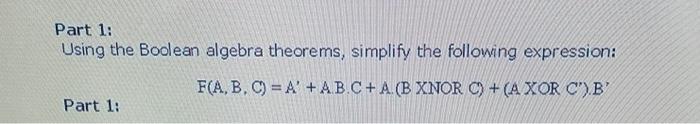 Solved Part 1: Using the Boolean algebra theorems, simplify | Chegg.com