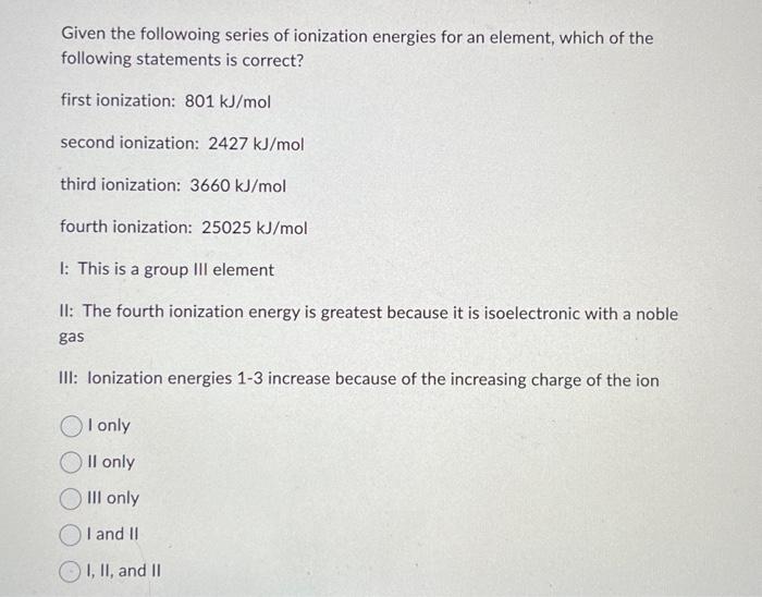 Solved Given the followoing series of ionization energies | Chegg.com