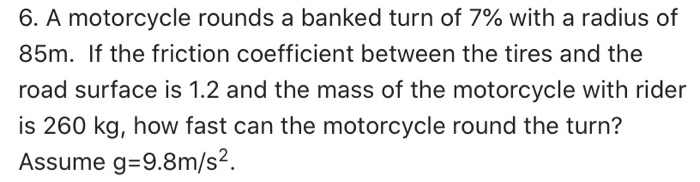 Solved 6. A motorcycle rounds a banked turn of 7% with a | Chegg.com