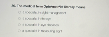 Solved The medical term Opto/metr/ist literally means:a | Chegg.com