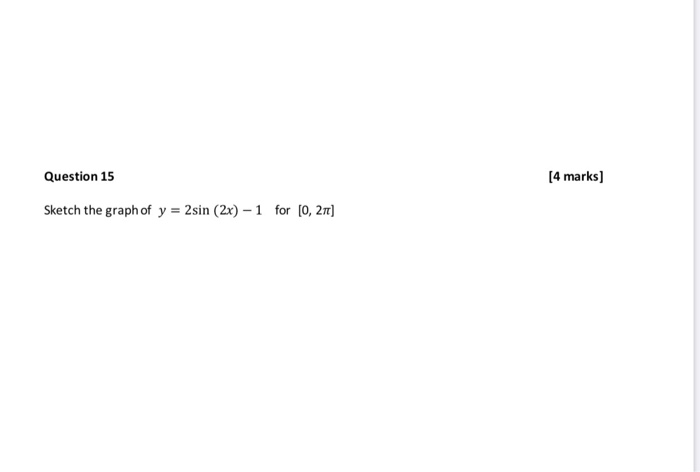 Solved Question 15 [4 marks] Sketch the graph of y = 2sin | Chegg.com