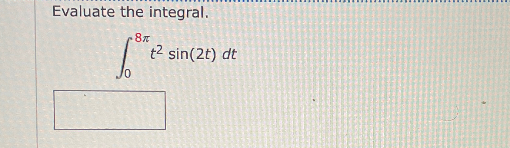Solved Evaluate the integral.∫08πt2sin(2t)dt | Chegg.com