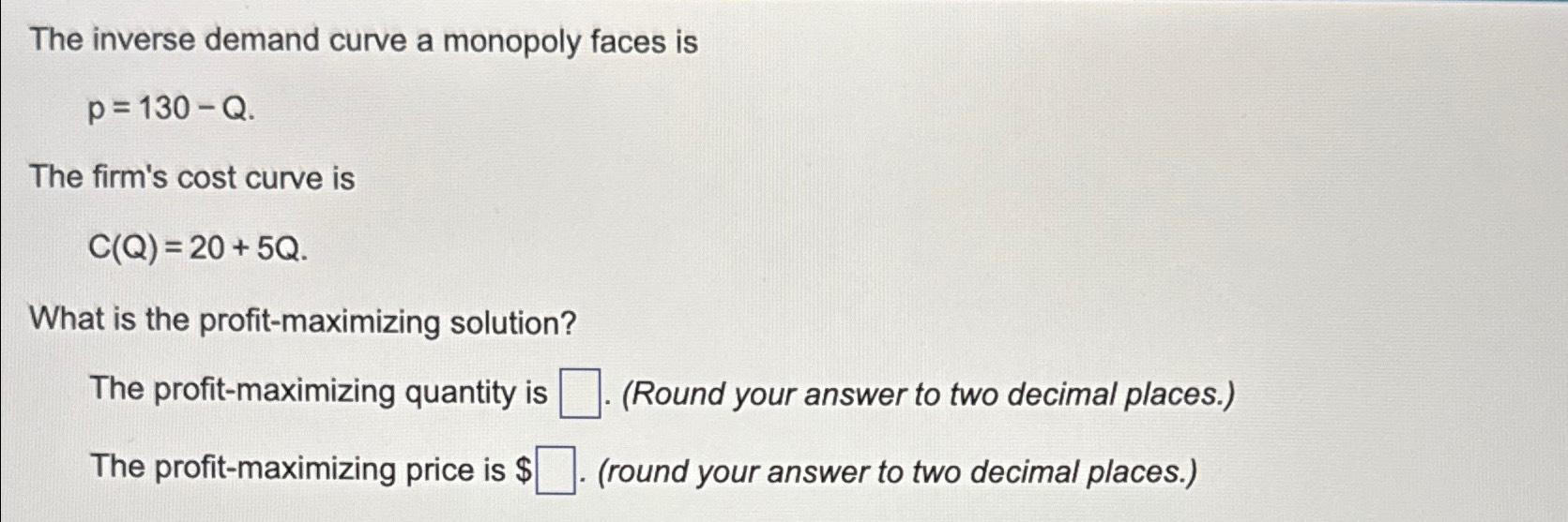 Solved The inverse demand curve a monopoly faces isp=130-Q. | Chegg.com