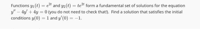 Solved Functions y1(t)=e2t and y2(t)=te2t form a fundamental | Chegg.com