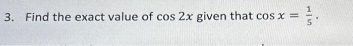 Solved 3. Find the exact value of cos2x given that cosx=51. | Chegg.com