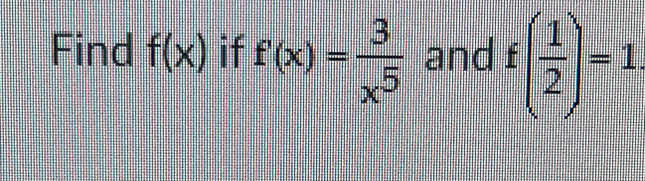Solved Find f(x) ﻿if f(x)=3x5 ﻿and f(12)=1 | Chegg.com