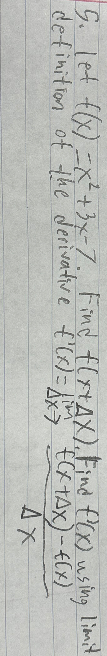 Solved Let f(x)=x2+3x-7. Find f(x+Δx). Find f'(x) using | Chegg.com Solved Let f(x)=x2+3x-7. Find f(x+Δx). Find f'(x) using | Chegg.com