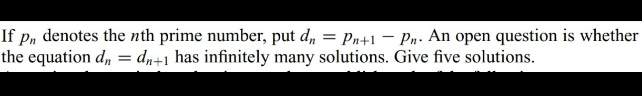 Solved If pn ﻿denotes the nth prime number, put dn=pn+1-pn. | Chegg.com