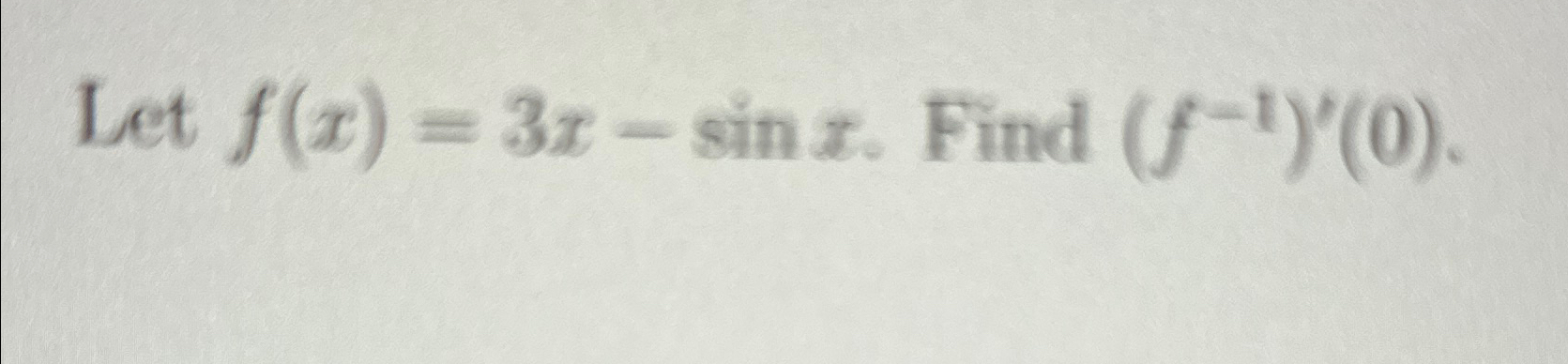 Solved Let f(x)=3x-sinx. ﻿Find (f-1)'(0) | Chegg.com
