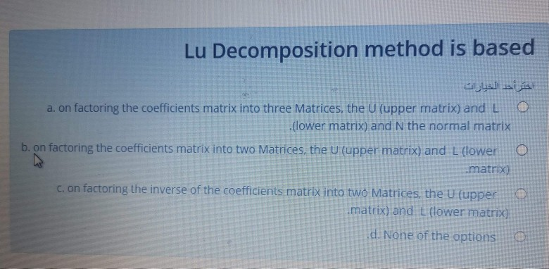 Solved Lu Decomposition method is based اختر أحد الخيارات a. | Chegg.com