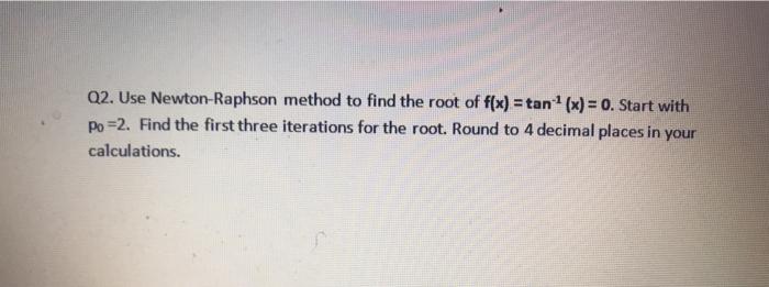 Solved Q2. Use Newton-Raphson method to find the root of | Chegg.com