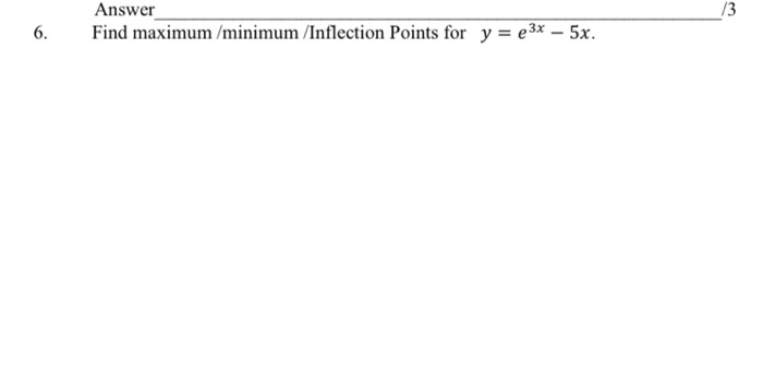 Solved 6. Answer Find maximum/minimum /Inflection Points for | Chegg.com