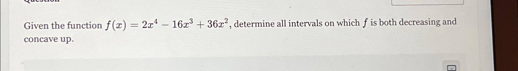 Solved Given the function f(x)=2x4-16x3+36x2, ﻿determine all | Chegg.com
