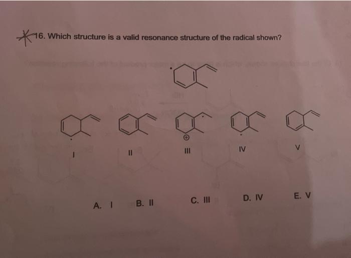 Solved *16. 16. Which structure is a valid resonance | Chegg.com