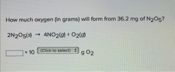 Solved How much oxygen (in grams) will form from 36.2mg of | Chegg.com