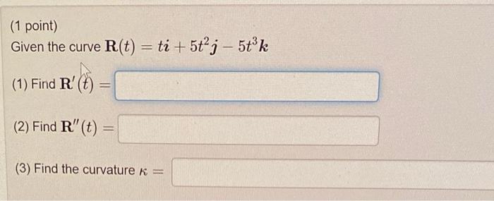 Solved (1 point) Given the curve R(t)=ti+5t2j−5t3k (1) Find | Chegg.com