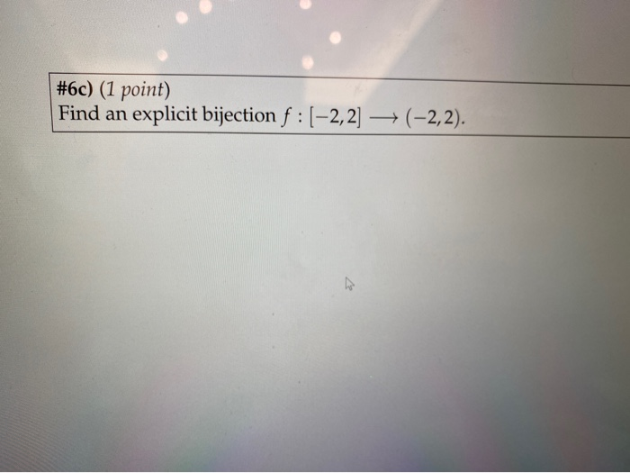 Solved #6c) (1 point) Find an explicit bijection f :(-2,2] + | Chegg.com