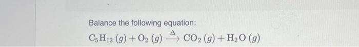 Solved Balance the following equation: C5H12 (9) + O₂ (g) | Chegg.com