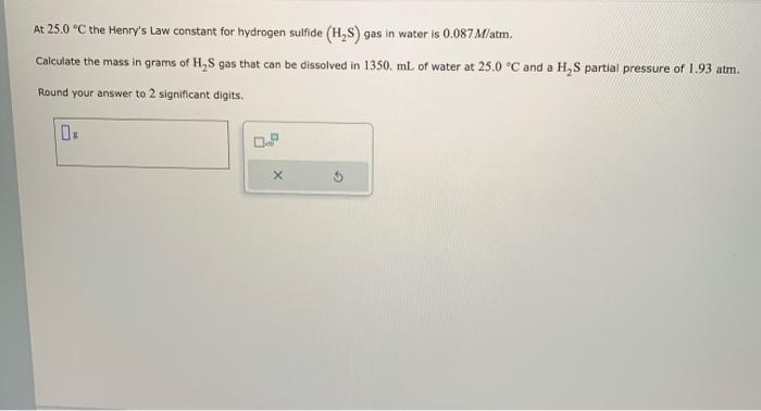 Solved At 25.0 °C the Henry's Law constant for hydrogen | Chegg.com