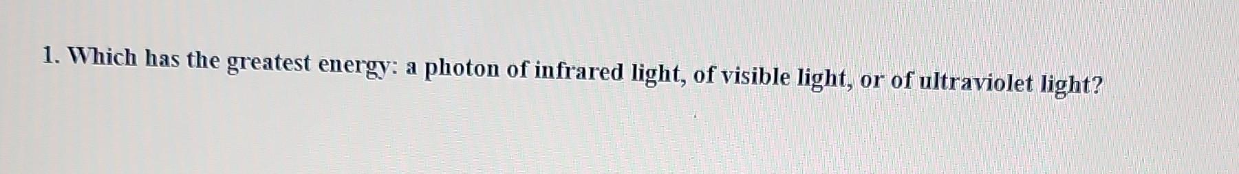 Solved 1. Which has the greatest energy: a photon of | Chegg.com
