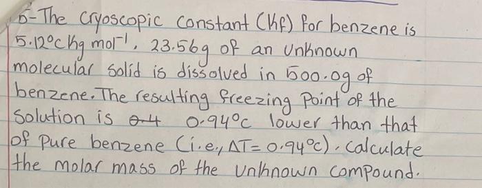 Solved D- The cryoscopic constant (Kf) for benzene is | Chegg.com