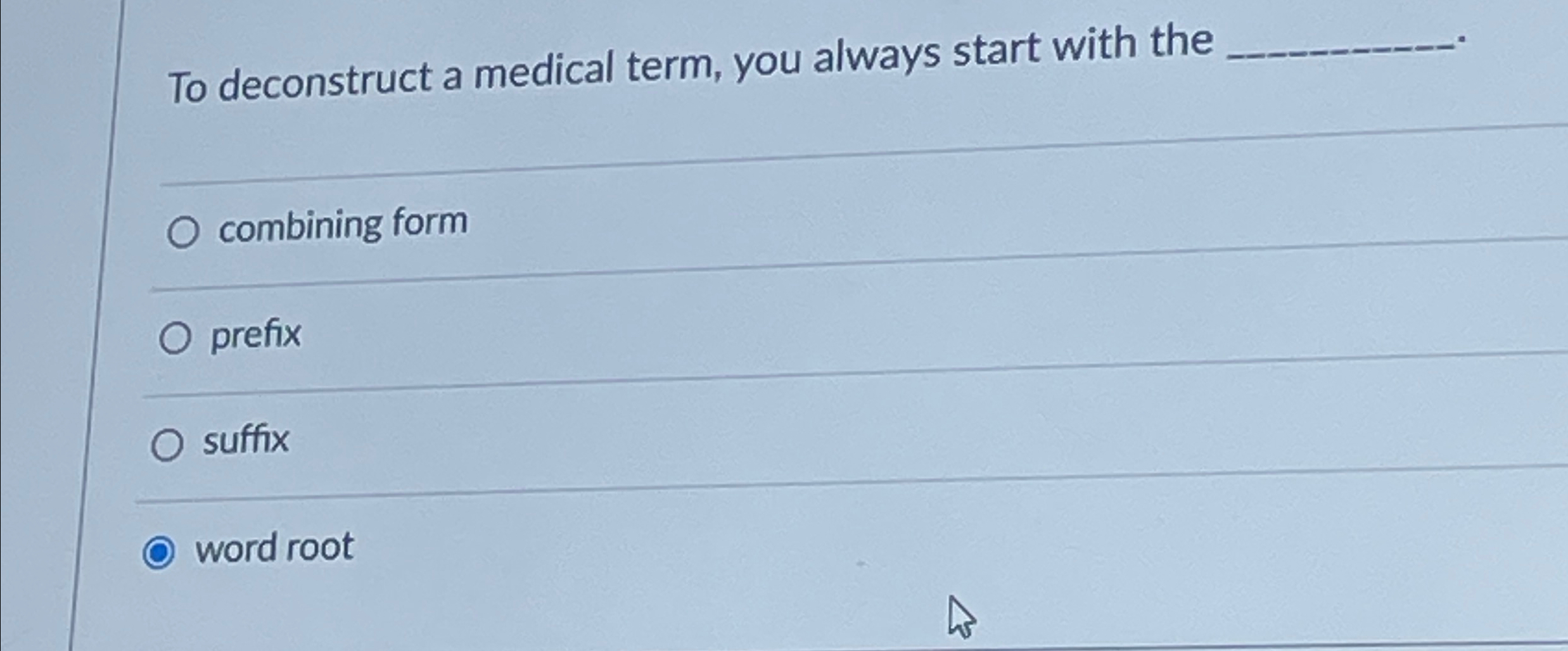 Solved To deconstruct a medical term, you always start with | Chegg.com