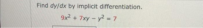 Solved Find dy/dx by implicit differentiation. 9x2+7xy−y2=7 | Chegg.com