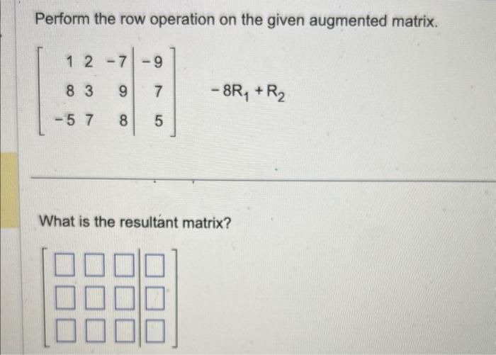 Solved Perform the row operation on the given augmented | Chegg.com